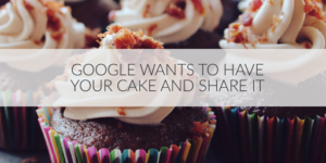 Google Wants To Have Your Cake And Share It - Giraffe Social Media