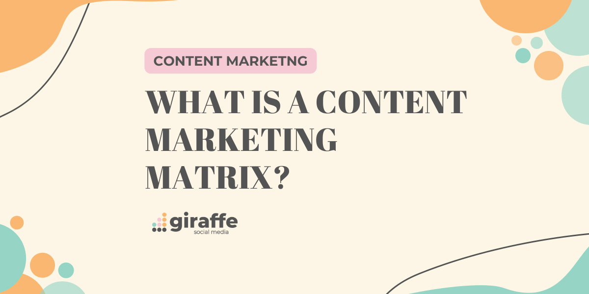 What is a Content Marketing Matrix? Explained - Giraffe Social