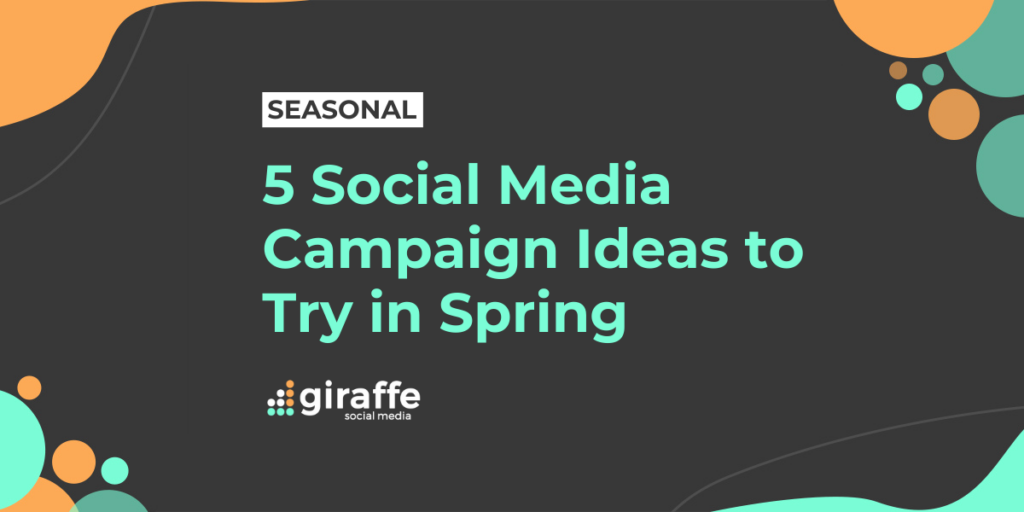 5 Spring Social Media Campaign Ideas - Giraffe Social Media