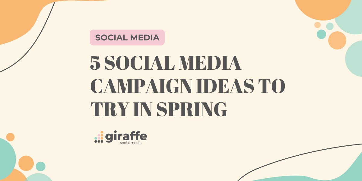 5 Spring Social Media Campaign Ideas - Giraffe Social Media