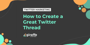 How to Create a Great Twitter Thread - Giraffe Social