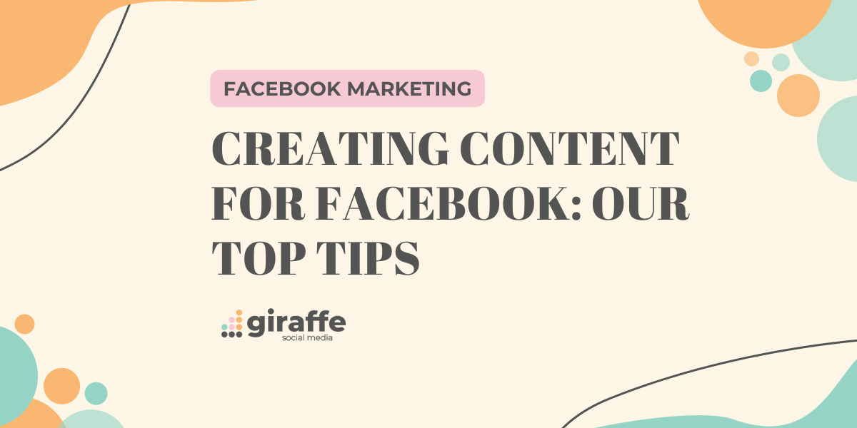 Creating Content for Facebook: Our Top Tips - Giraffe Social